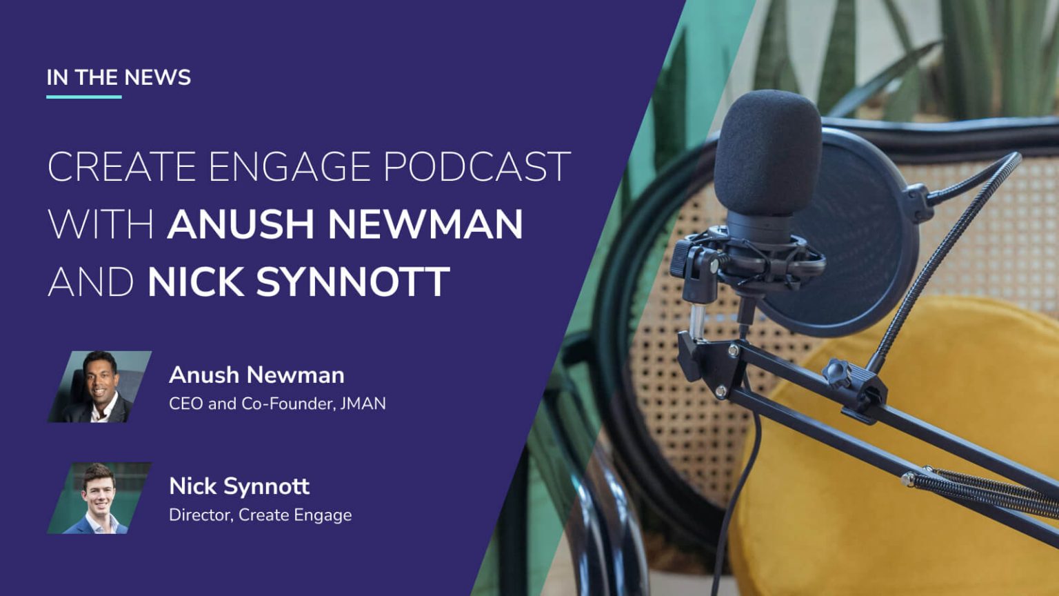 Create Engage Podcast with Anush Newman and Nick Synnott – JMAN Group